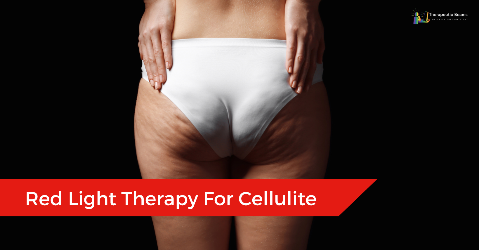 Red Light Therapy For Cellulite: A Natural Way To Tighten Your Skin? | Therapeutic Beams
